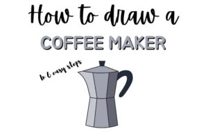 How To Draw A Coffee Maker – Easy Coffee Maker Drawing To Try